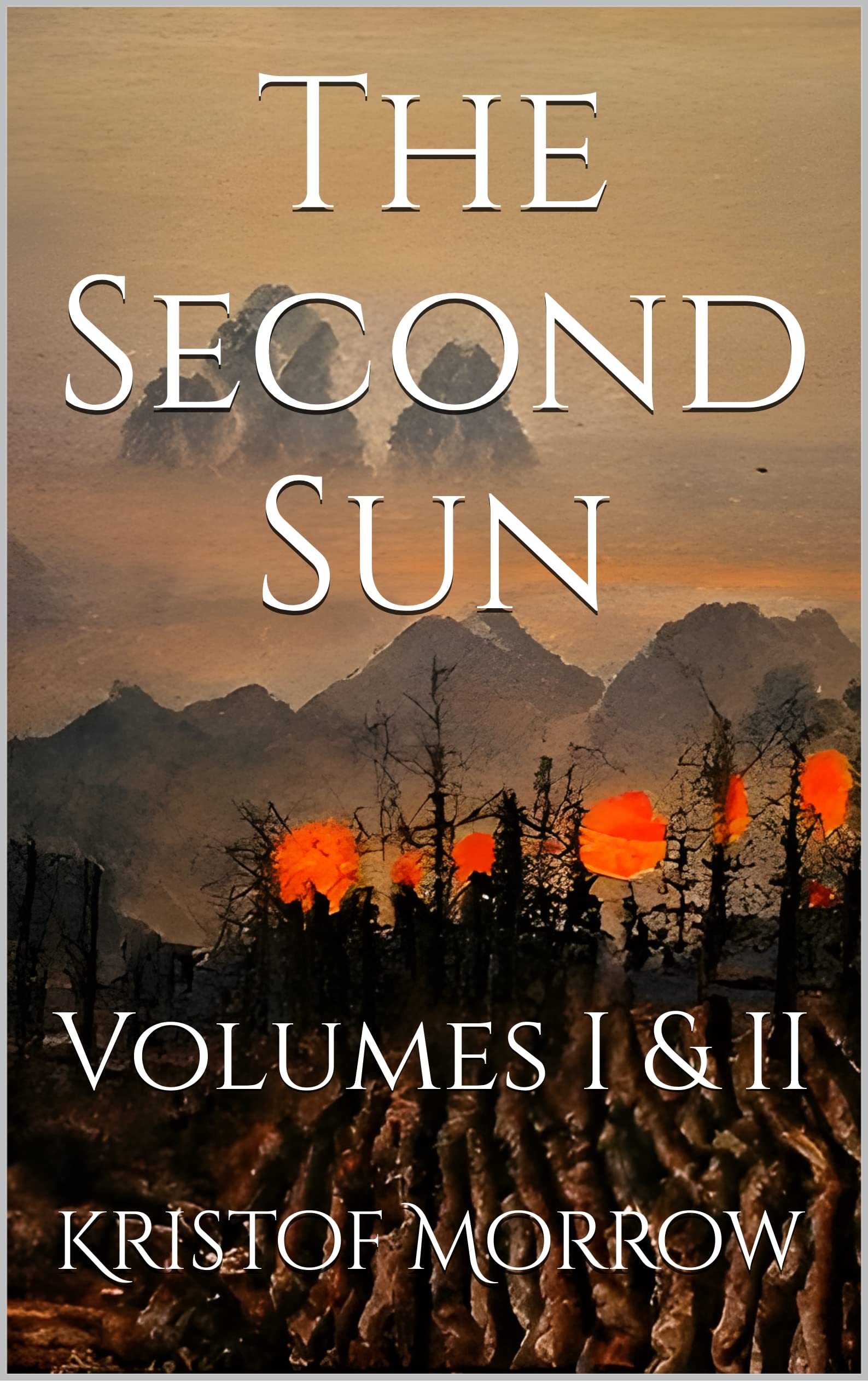 The Second Sun: Volumes I & II by Kristof Morrow | Goodreads
