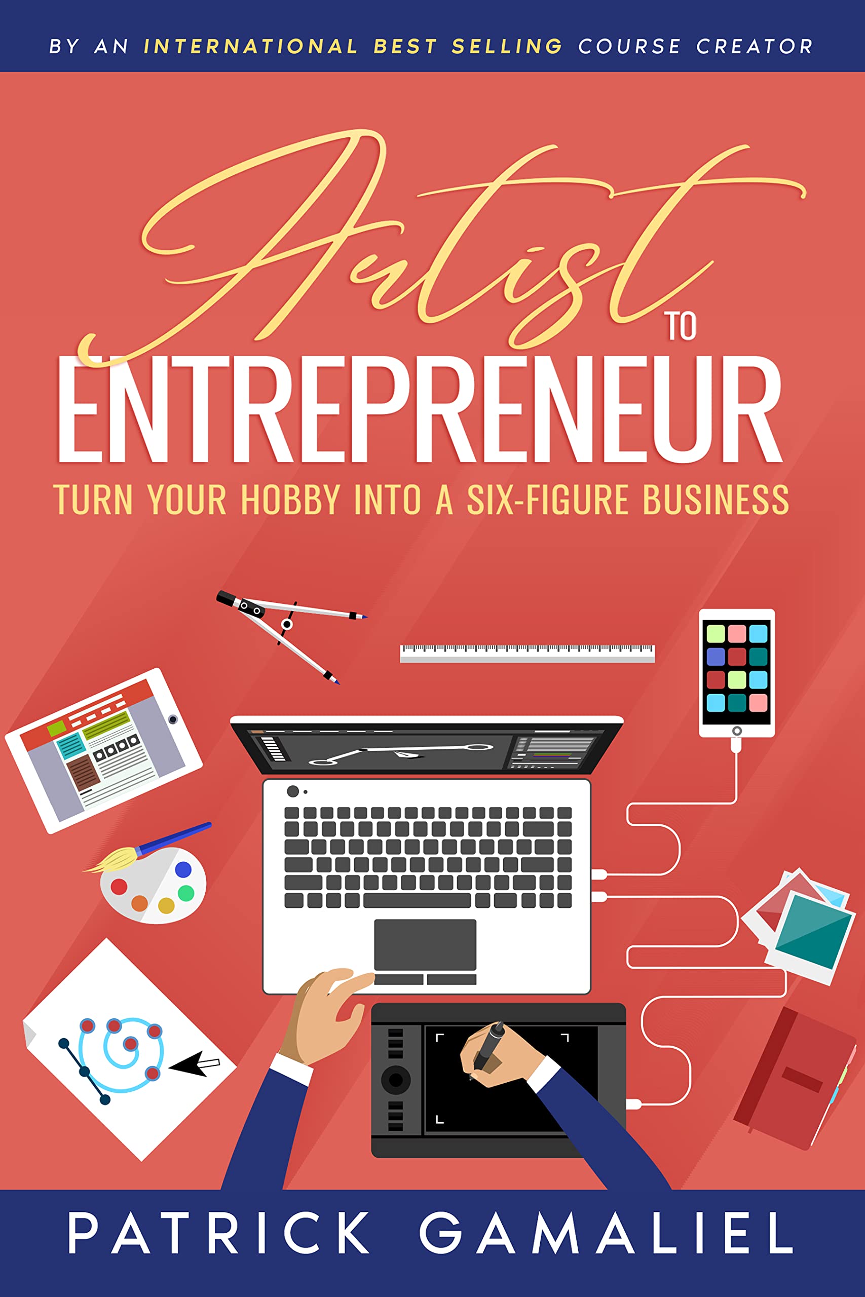 Artist to Entrepreneur: Turn Your Hobby Into a Six-Figure Business by Patrick Gamaliel | Goodreads