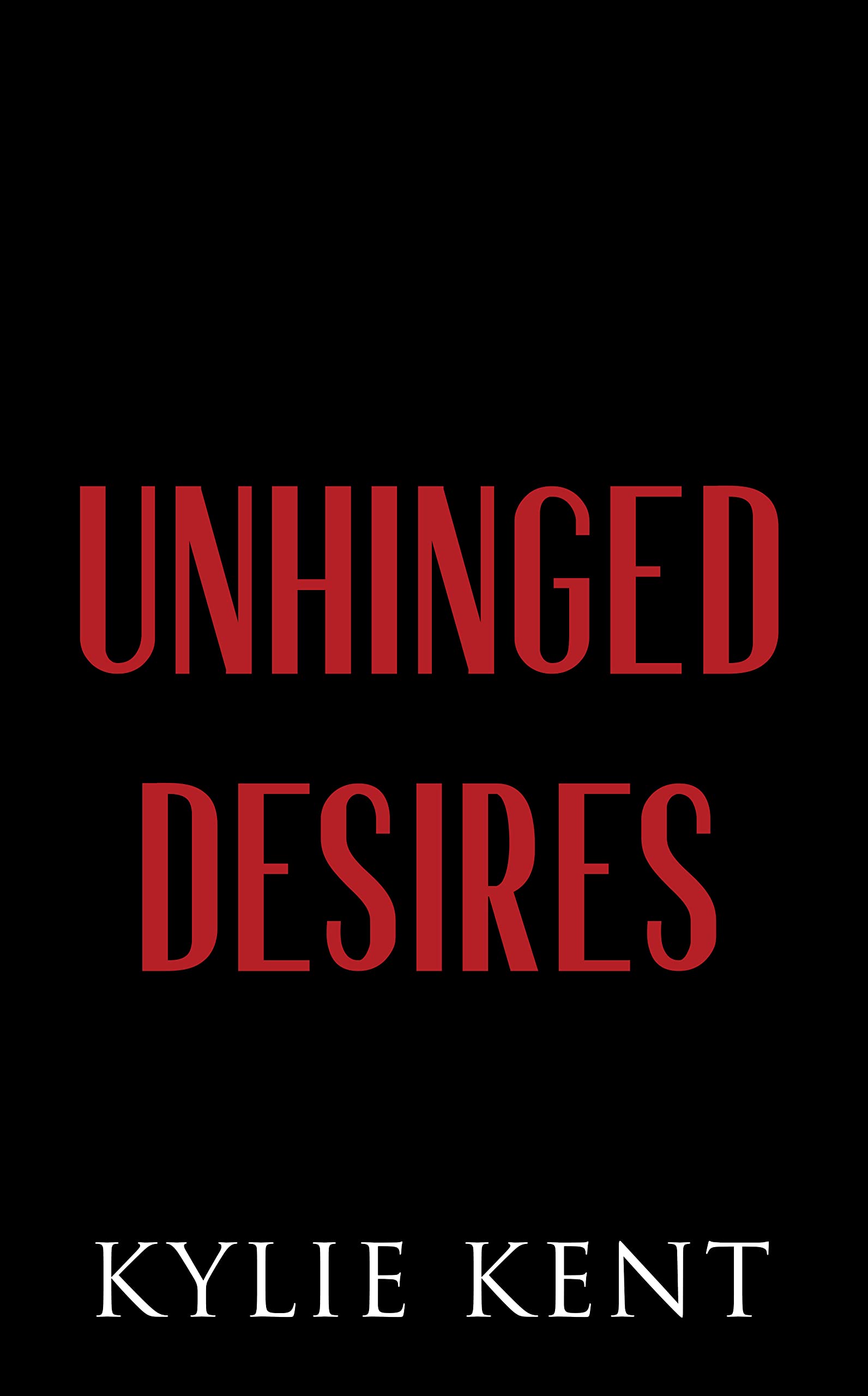 Unhinged Desires (Sick Love Duet #1) by Kylie Kent | Goodreads