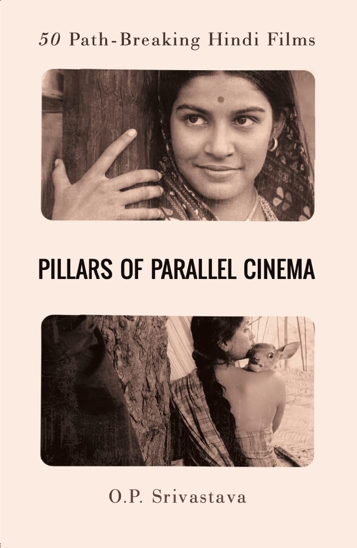 Pillars of Parallel Cinema: 50 Path-Breaking Hindi Films by O. P. Srivastava | Goodreads