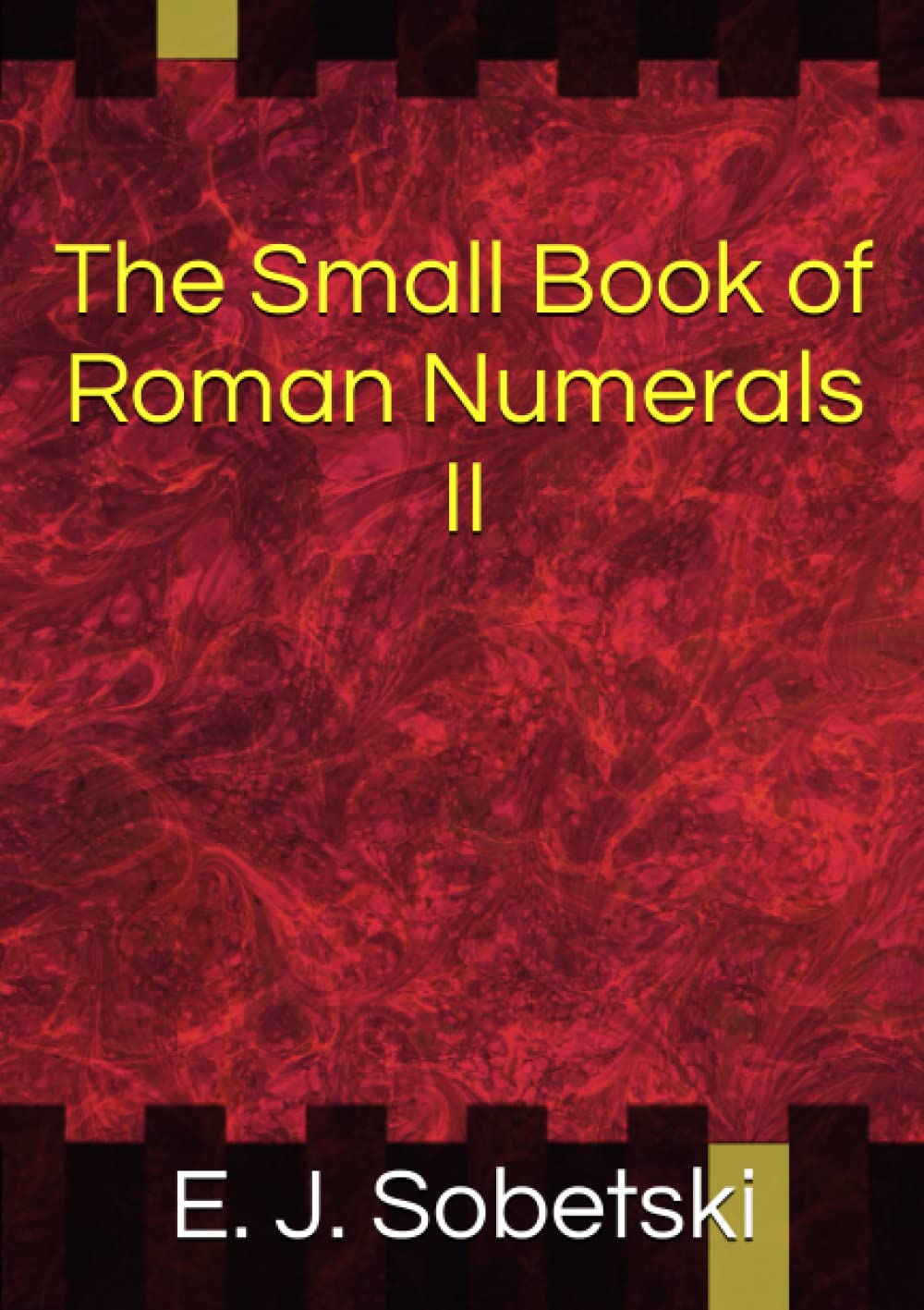 The Small Book of Roman Numerals II by E. J. Sobetski | Goodreads
