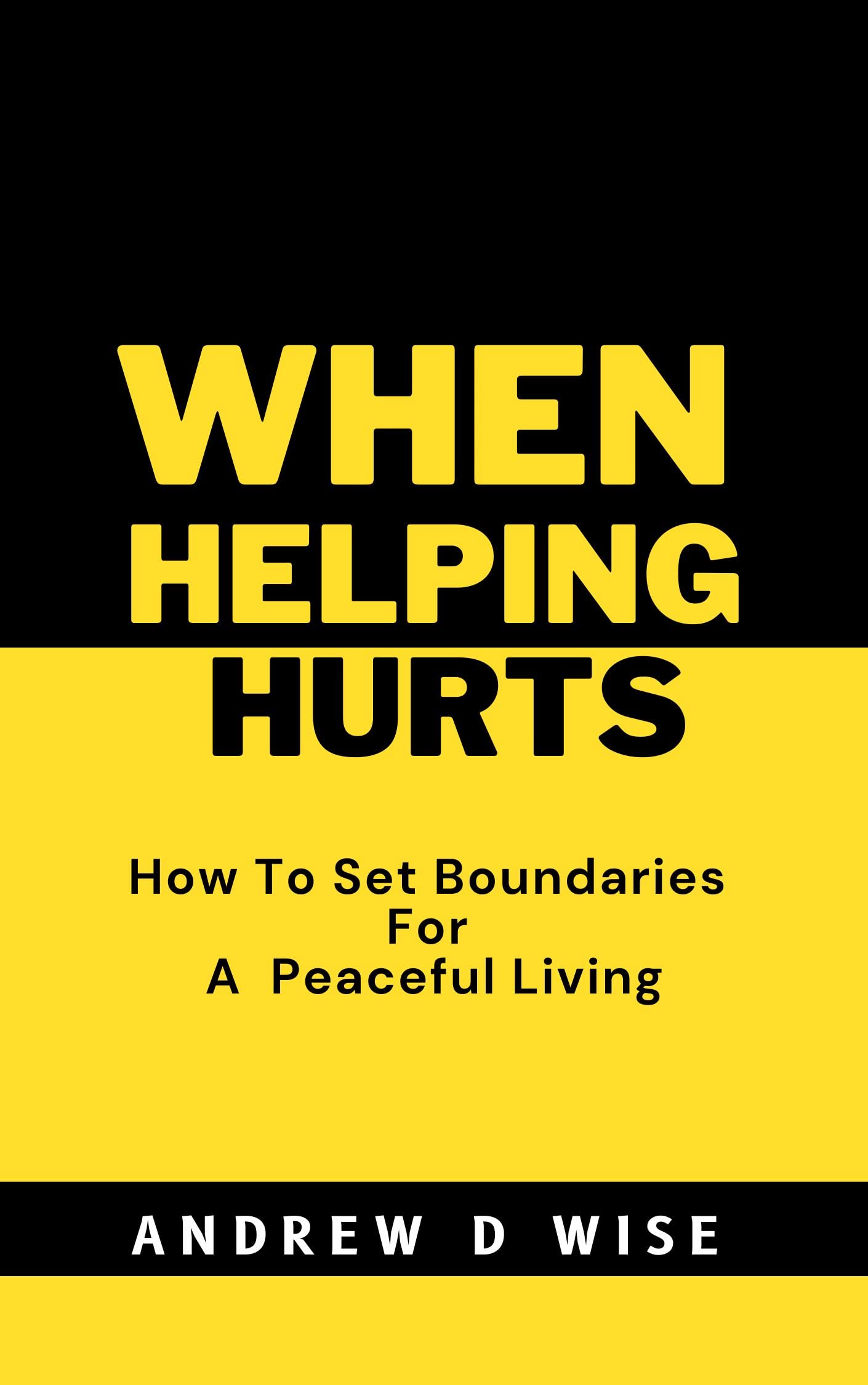 WHEN HELPING HURTS: How To Set Boundaries For A peaceful living by ...