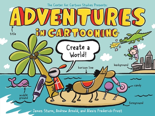 Adventures in Cartooning: Create a World by James Sturm | Goodreads