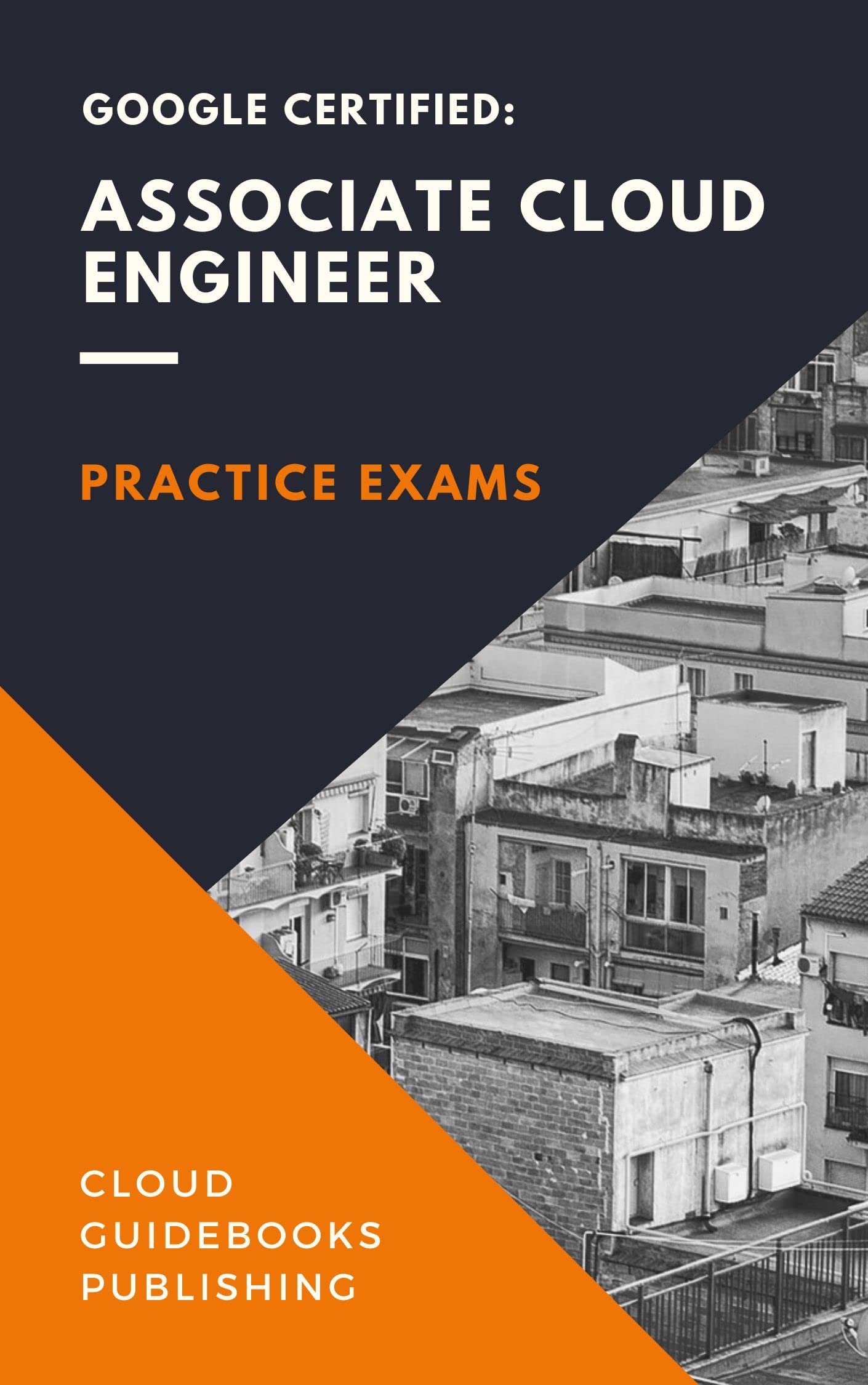 GCP ACE Practice Exams: Ace The Google Certified Associate Cloud Engineer Exam In 2023 by Cloud ...