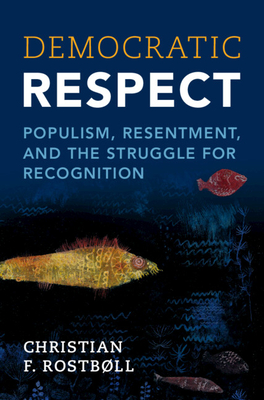 Democratic Respect: Populism, Resentment, and the Struggle for ...