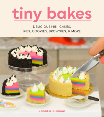 Tiny Bakes: Delicious Mini Cakes, Pies, Cookies, Brownies, and More by ...