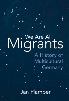 We Are All Migrants: A History of Multicultural Germany by Jan Plamper ...
