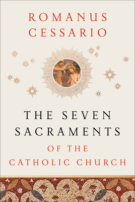 The Seven Sacraments of the Catholic Church by Romanus OP Cessario ...