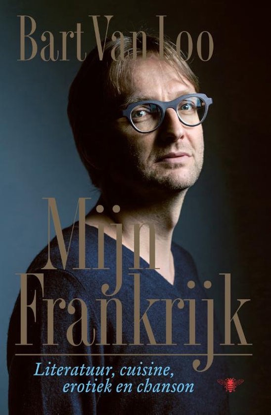 Mijn Frankrijk: Literatuur, cuisine, erotiek en chanson by Bart Van Loo | Goodreads