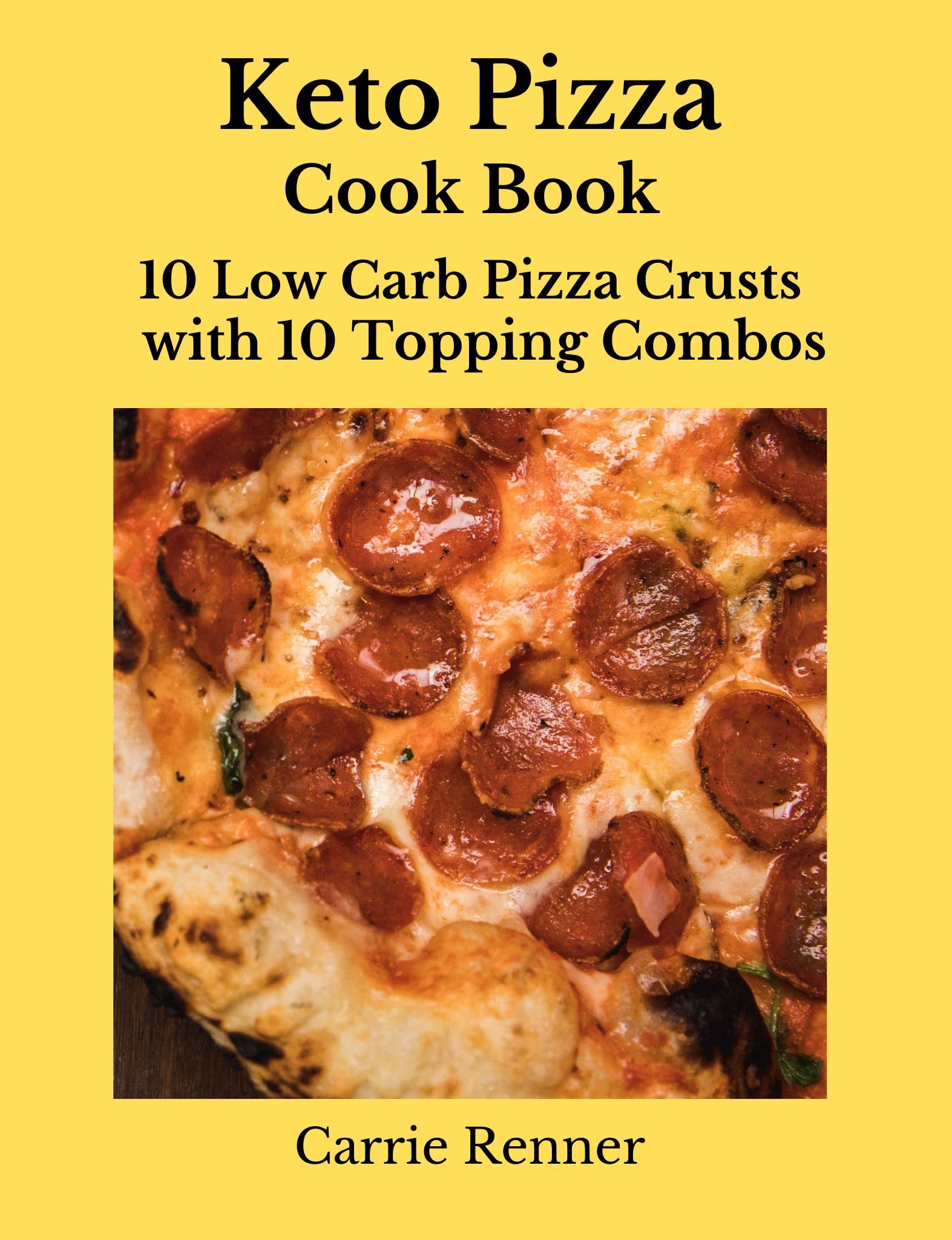 Keto Pizza Cook Book: 10 Low Carb Pizza Crusts with 10 Topping Combos ...