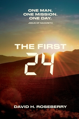 The First 24: One Man. One Mission. One Day. Jesus of Nazareth by David ...