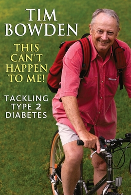 This Can't Happen To Me!: Tackling Type 2 diabetes by Tim Bowden ...