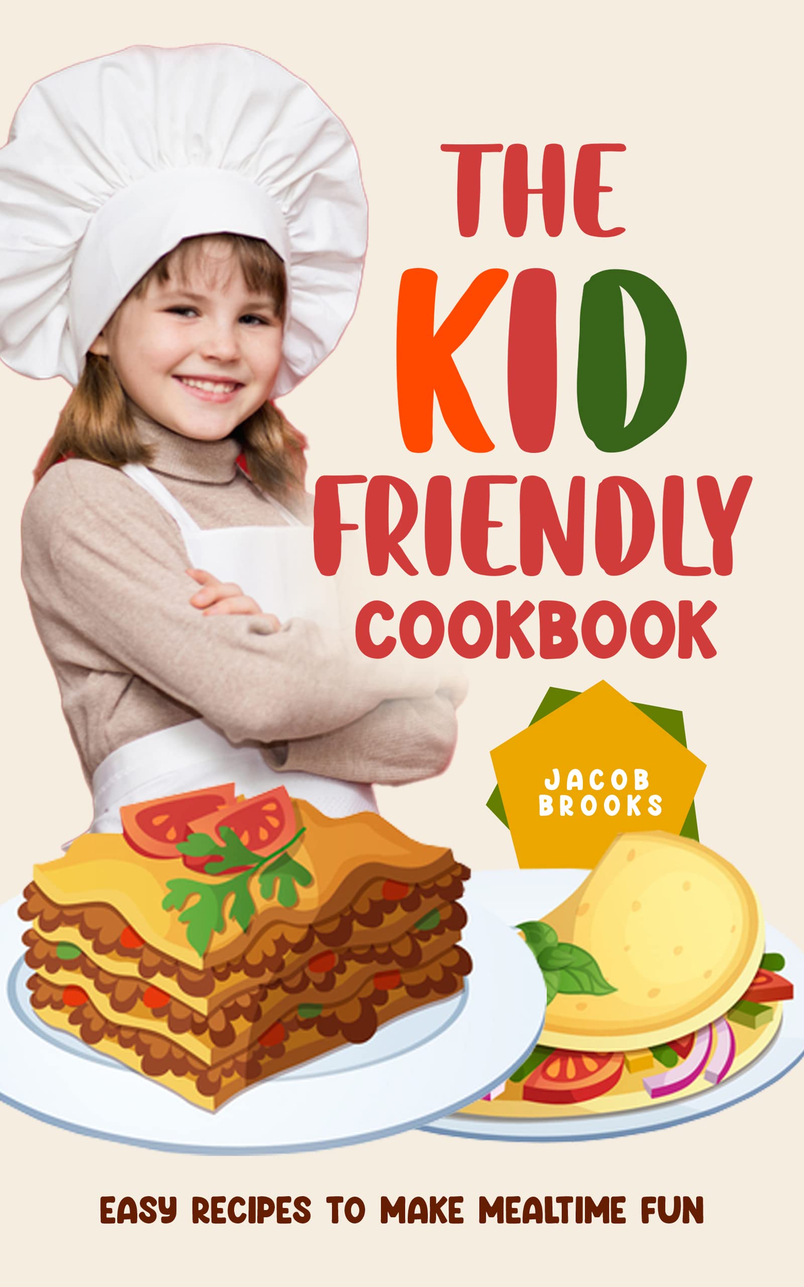 The Kid-Friendly Cookbook: Easy Recipes to Make Mealtime Fun by Jacob ...