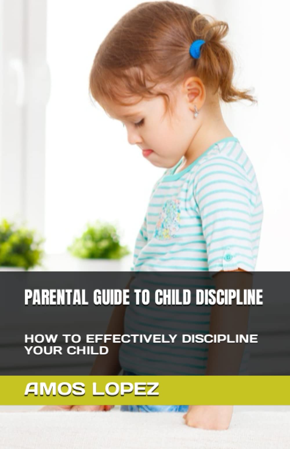 PARENTAL GUIDE TO CHILD DISCIPLINE: HOW TO EFFECTIVELY DISCIPLINE YOUR ...