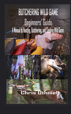 Butchering Wild Game Beginners’ Guide: A Manual to Hunting, Butchering ...