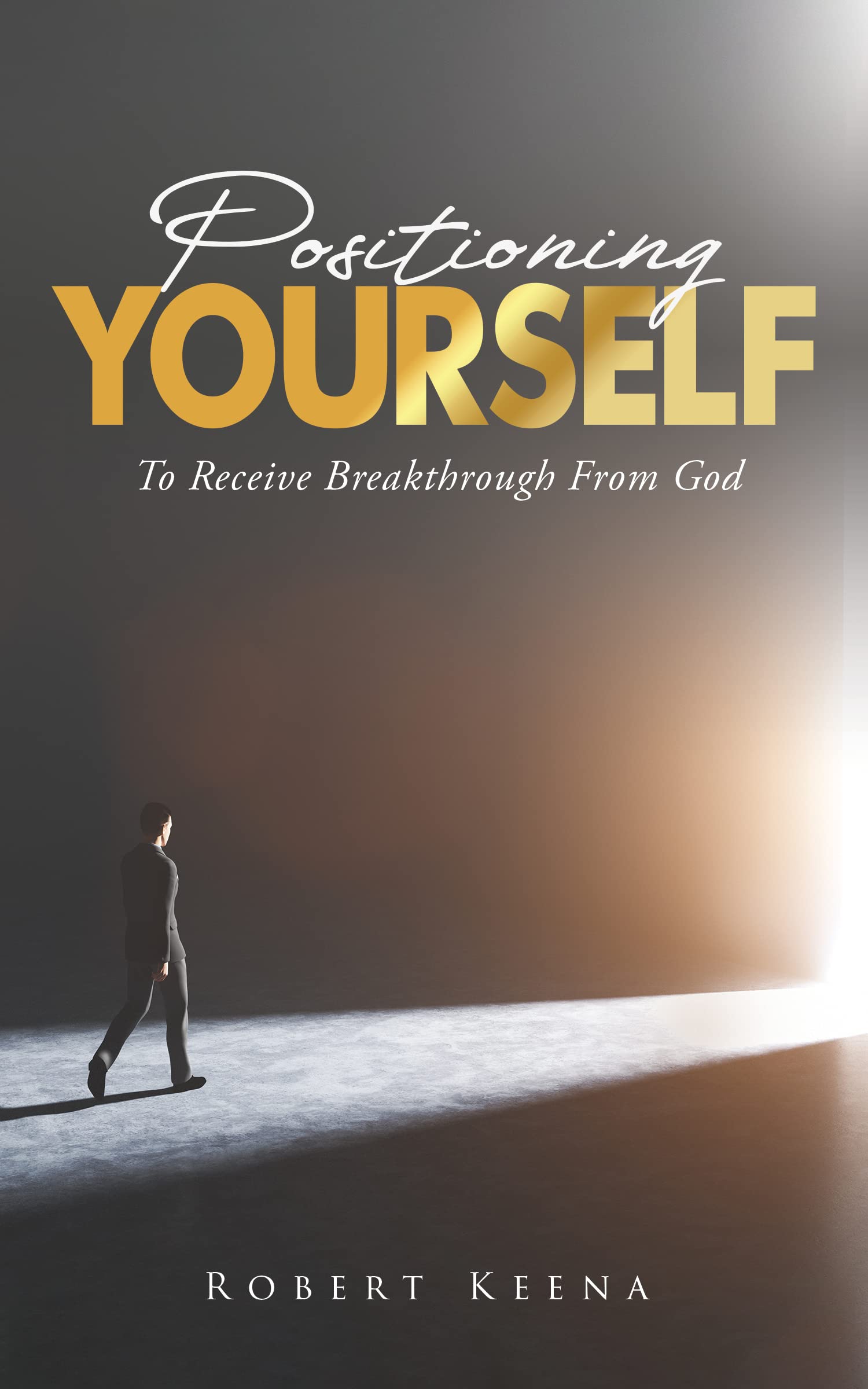 Positioning Yourself: To Receive Breakthrough from God by Robert Keena ...