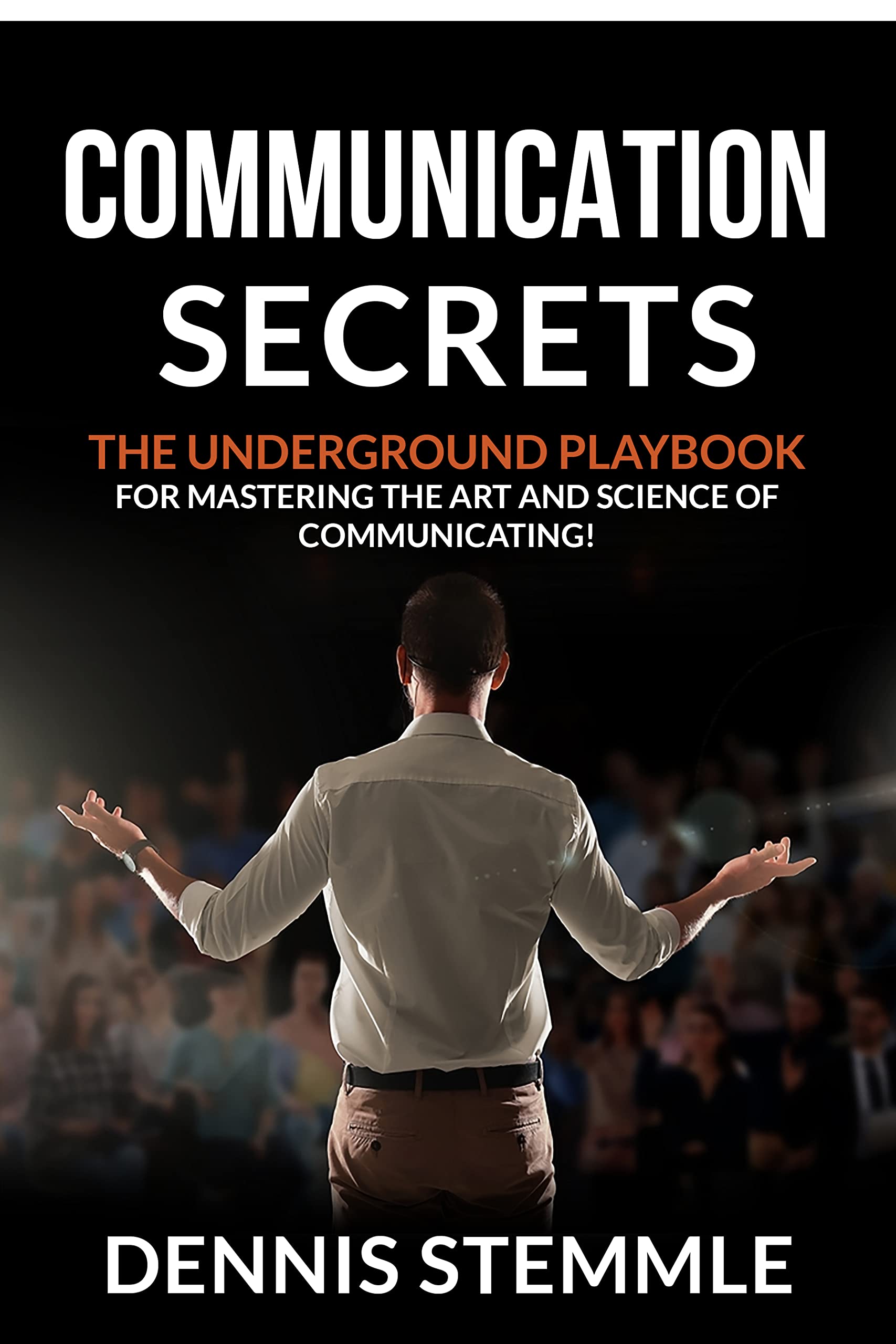 COMMUNICATION SECRETS: THE UNDERGROUND PLAYBOOK FOR MASTERING THE ART ...