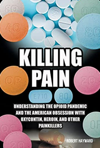 Killing Pain: Understanding the Opioid Pandemic and the American ...