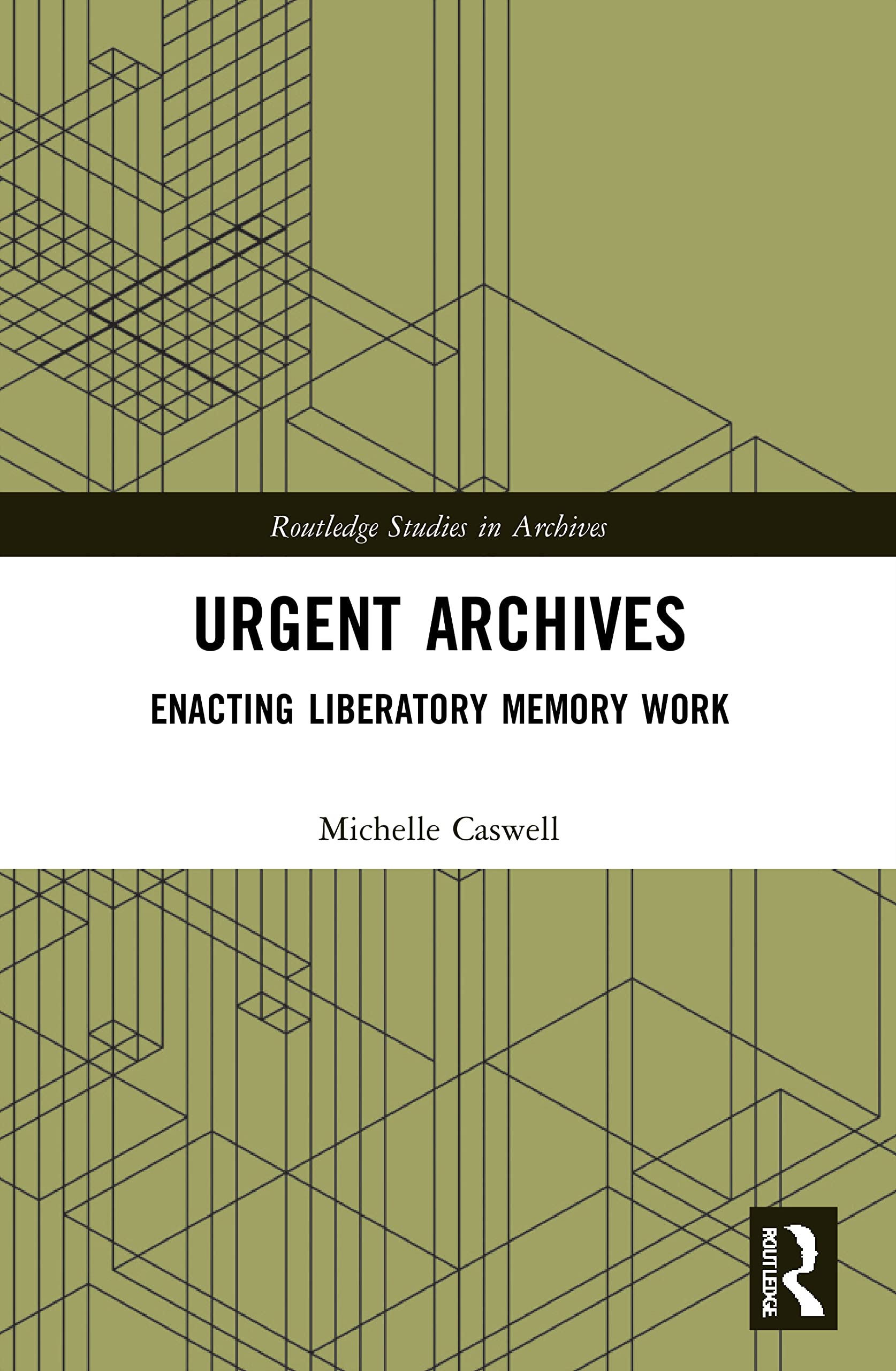 Urgent Archives (Routledge Studies in Archives) by Michelle Caswell ...