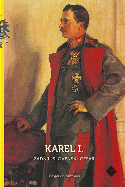 Karel I.: zadnji slovenski cesar by Gregor Antoličič | Goodreads