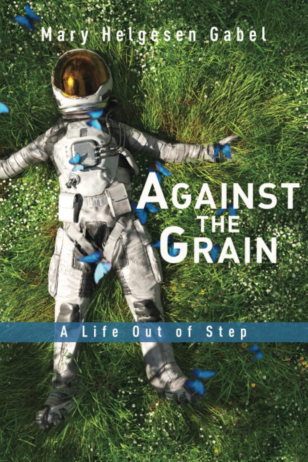 Against the Grain: A Life Out of Step by Mary Helgesen Gabel | Goodreads