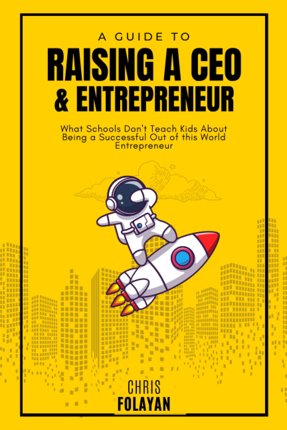 A Guide to Raising a CEO and Entrepreneur: What Schools Don't Teach ...