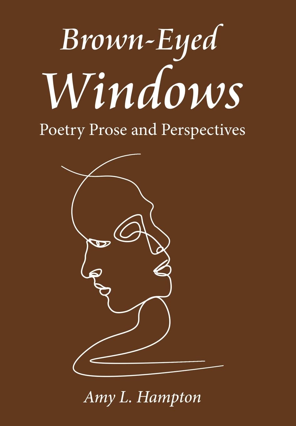 Brown-Eyed Windows: Poetry Prose and Perspectives by Amy L Hampton ...