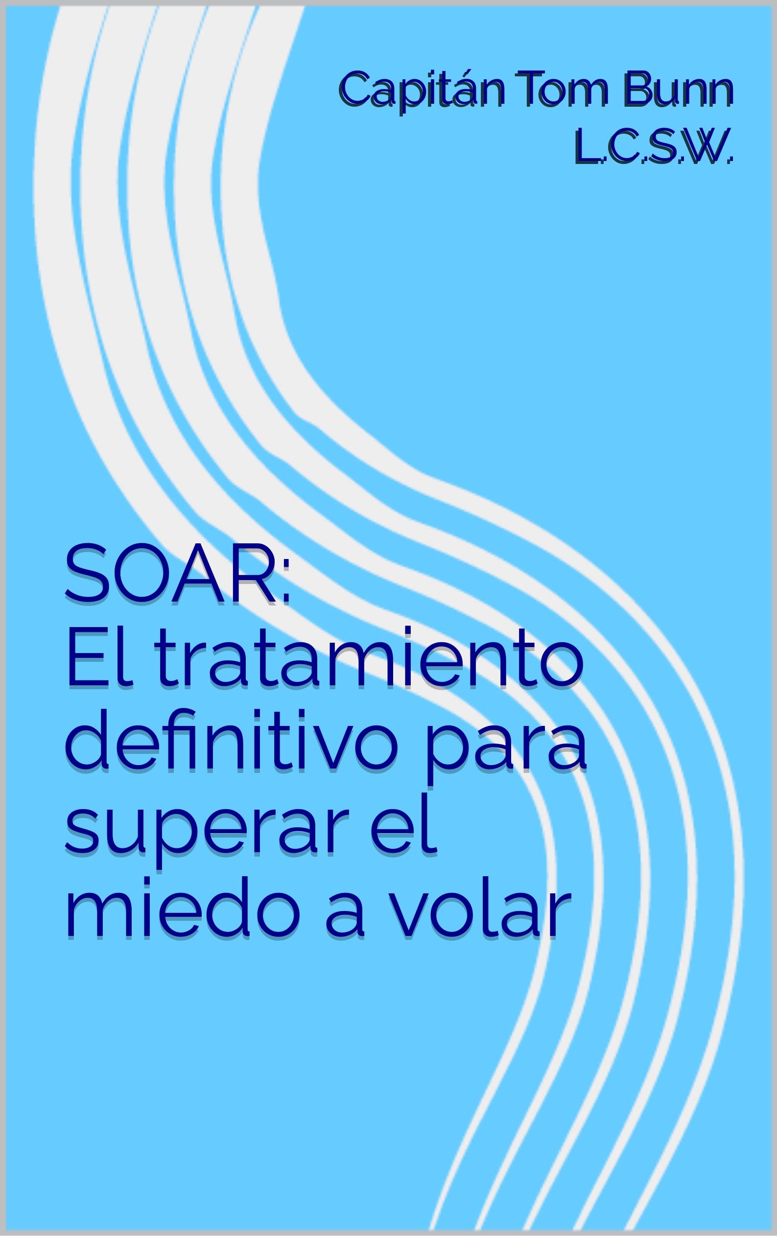 SOAR: El tratamiento definitivo para superar el miedo a volar by Tom ...