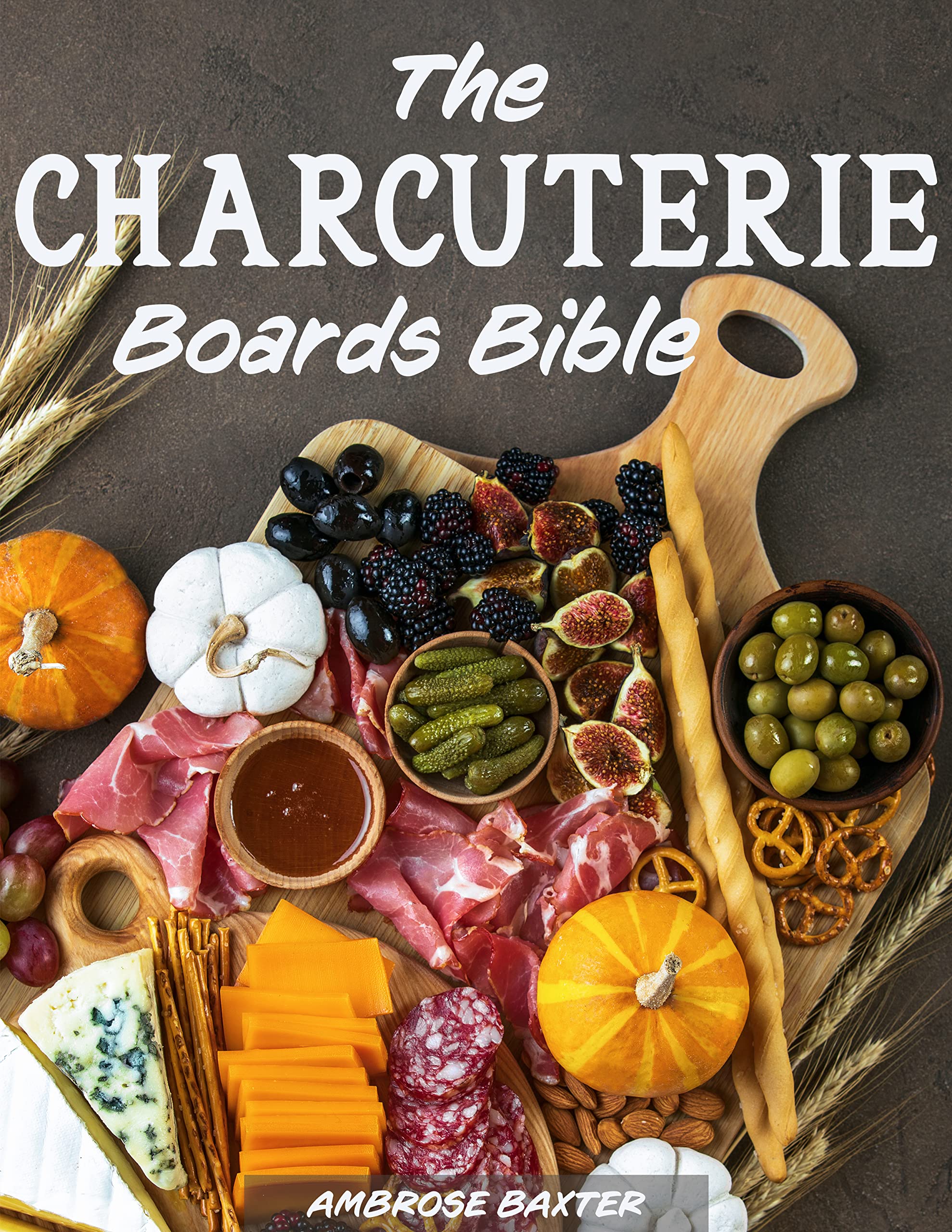 The Charcuterie Boards Bible: 365 days of Inspiring and Great-Tasting ...