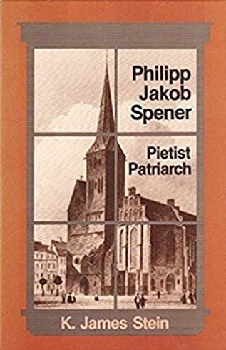 Philipp Jakob Spener Pietist Patriarch by James K. Stein | Goodreads