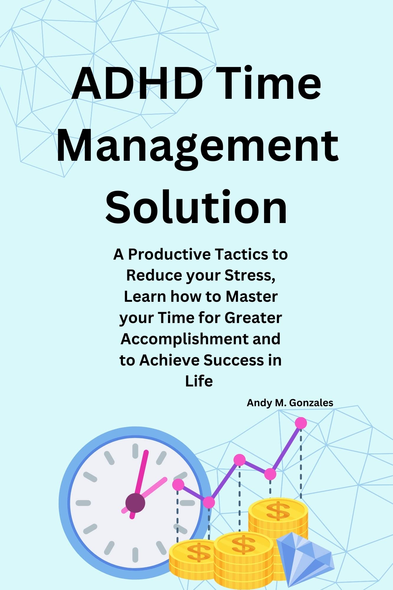 ADHD Time Management Solution : A Productive Tactics to Reduce your ...