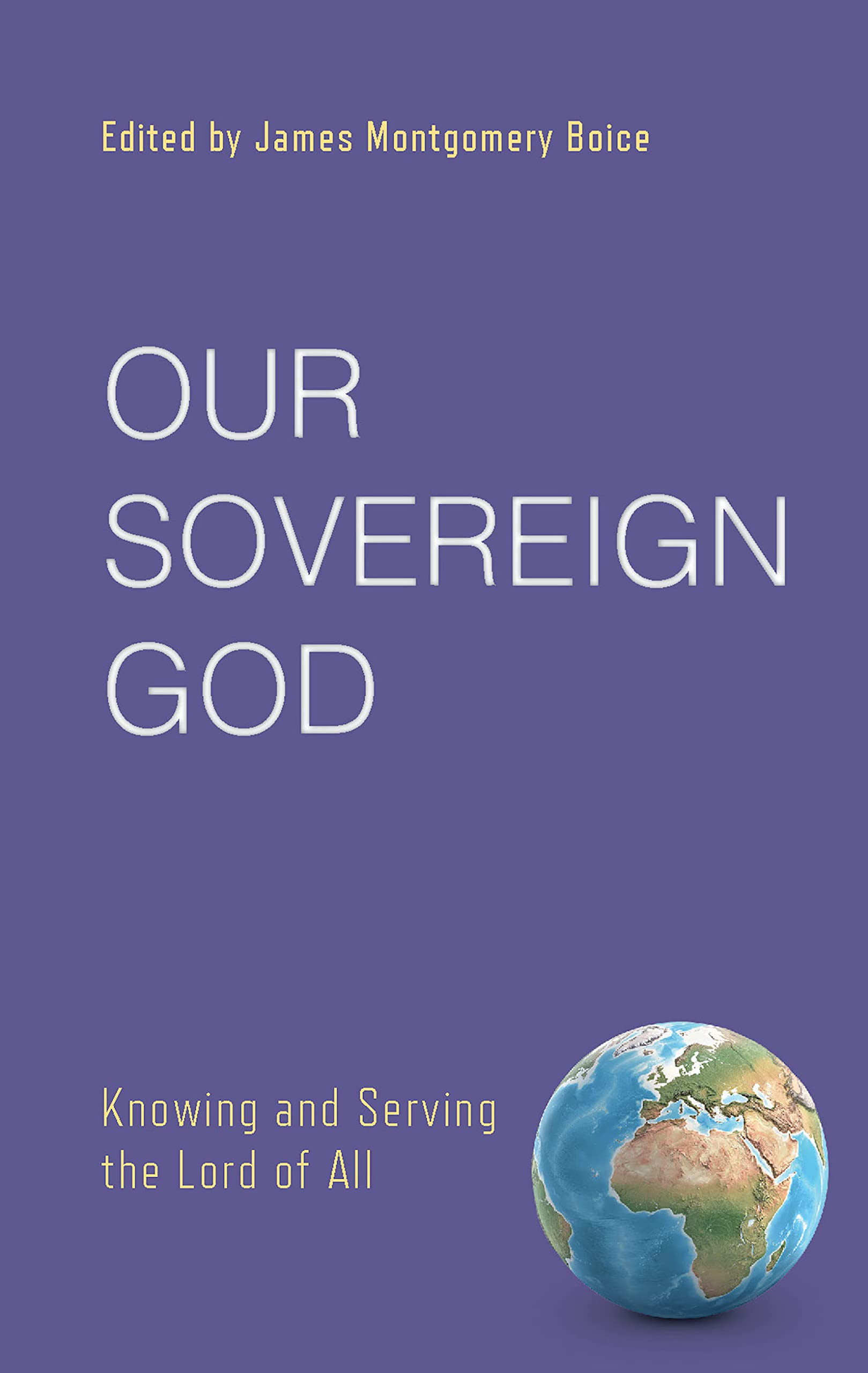 Our Sovereign God: Knowing and Serving the Lord of All by James ...