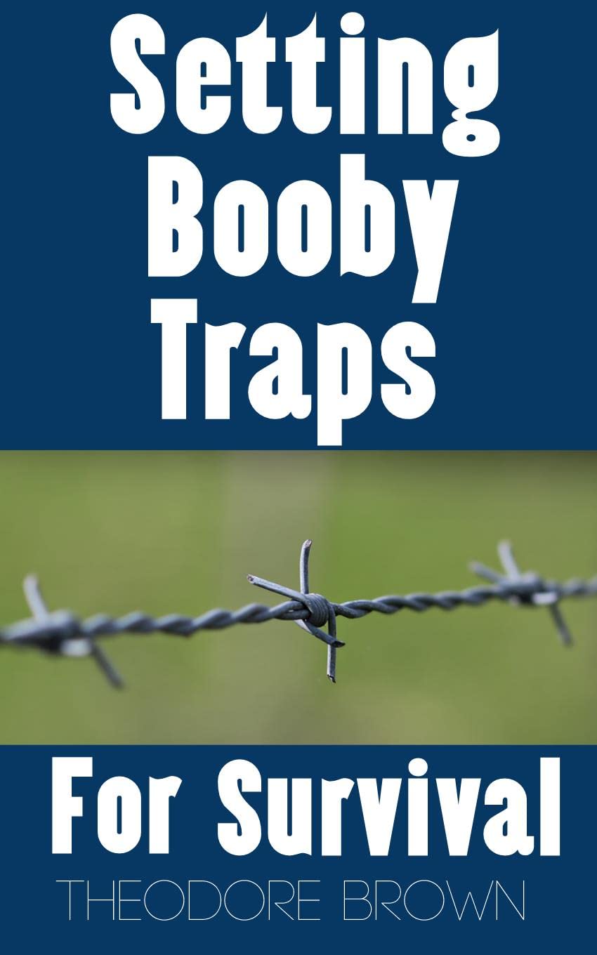 Setting Booby Traps For Survival: The Ultimate Beginner’s Guide On DIY Homemade Booby Traps To ...