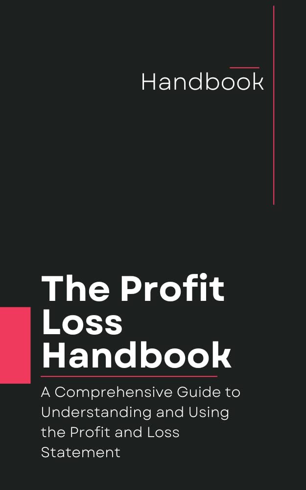 The Profit and Loss Handbook: A Comprehensive Guide to Understanding ...