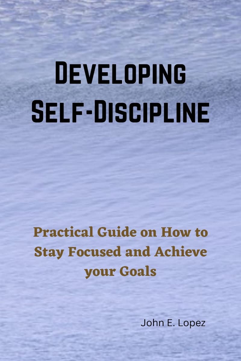 Developing Self-Discipline : Practical Guide on How to Stay Focused and ...