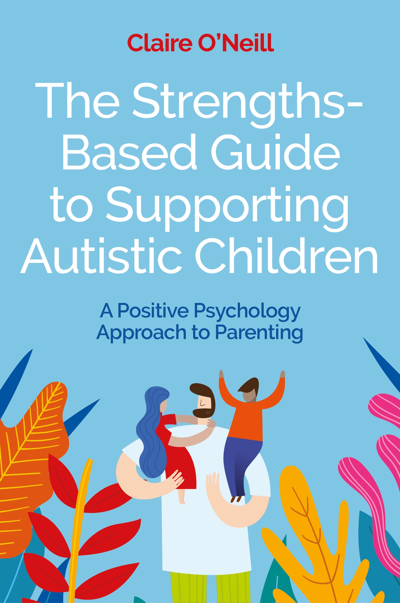 The Strengths-Based Guide to Supporting Autistic Children by Claire O ...