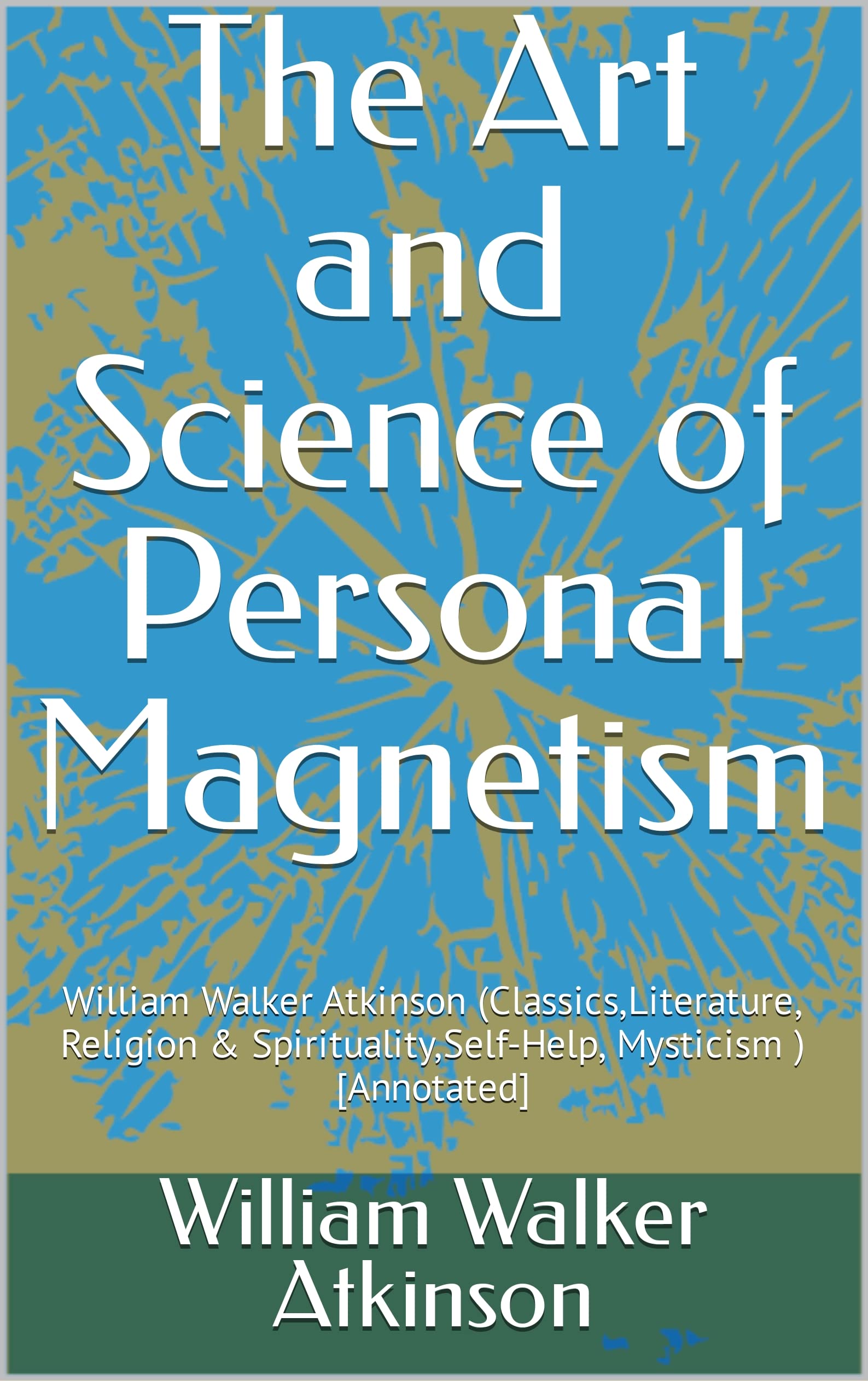 The Art and Science of Personal Magnetism: William Walker Atkinson (Classics,Literature ...