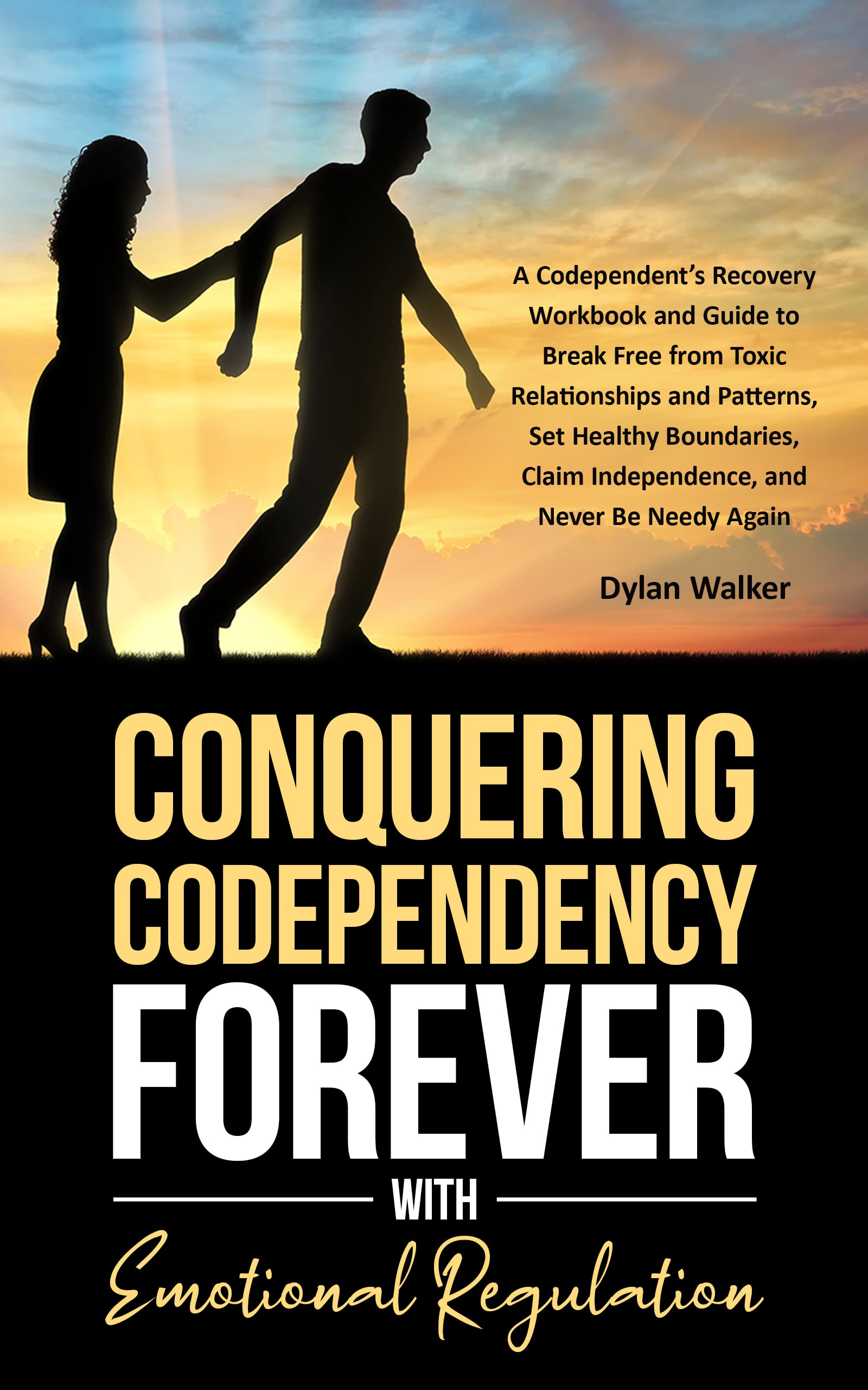 Conquering Codependency Forever With Emotional Regulation: A Codependent's Recovery Workbook and ...