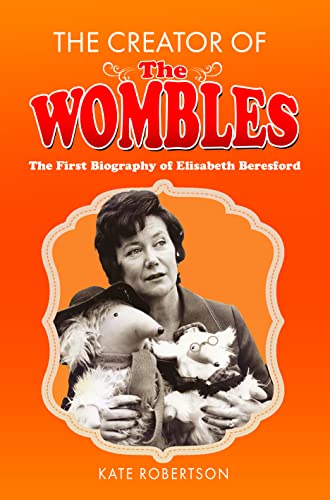 The Creator of the Wombles: The First Biography of Elisabeth Beresford ...