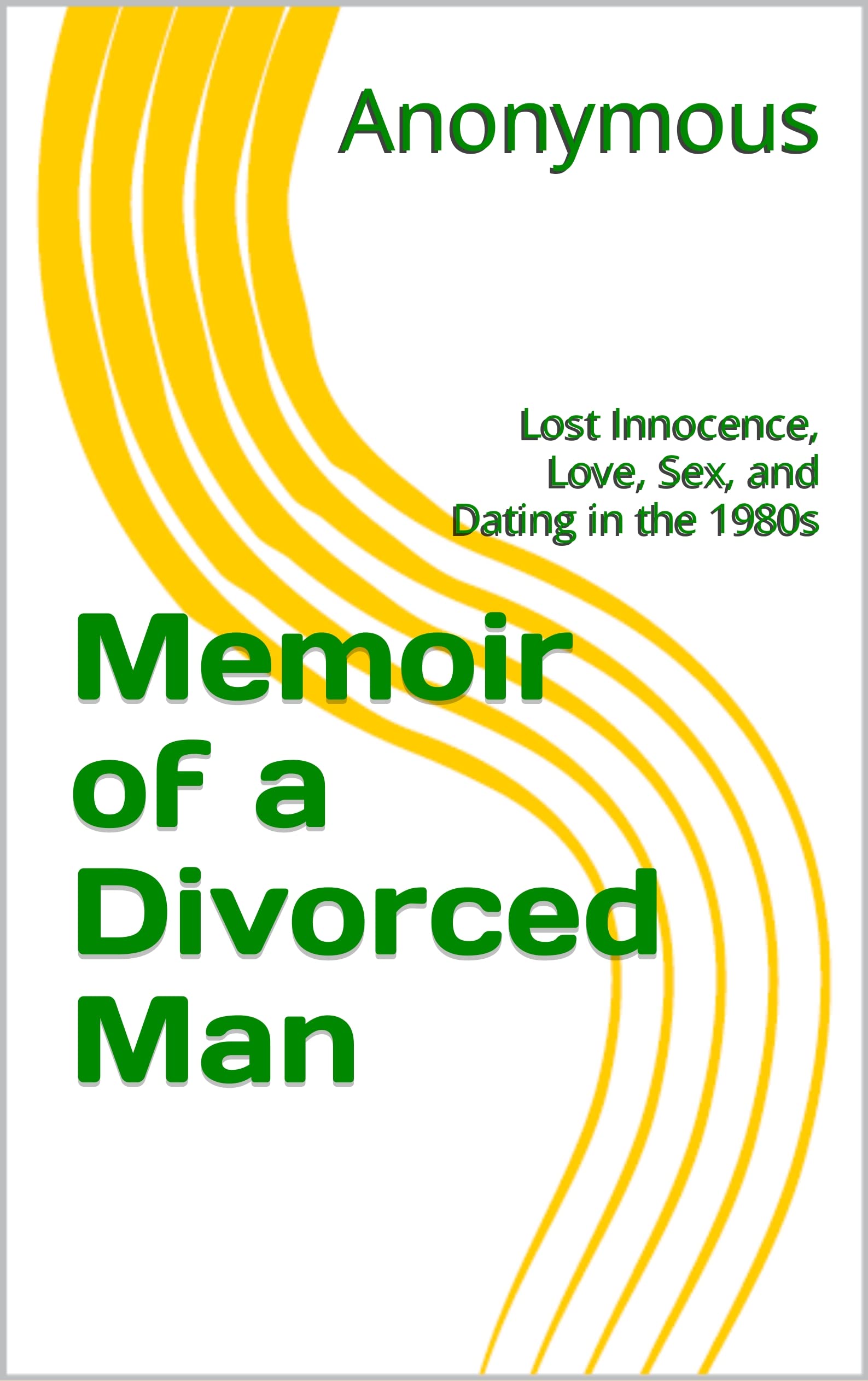 Memoir of a Divorced Man: Lost Innocence, Love, Sex, and Dating in the 1980s by Anonymous ...