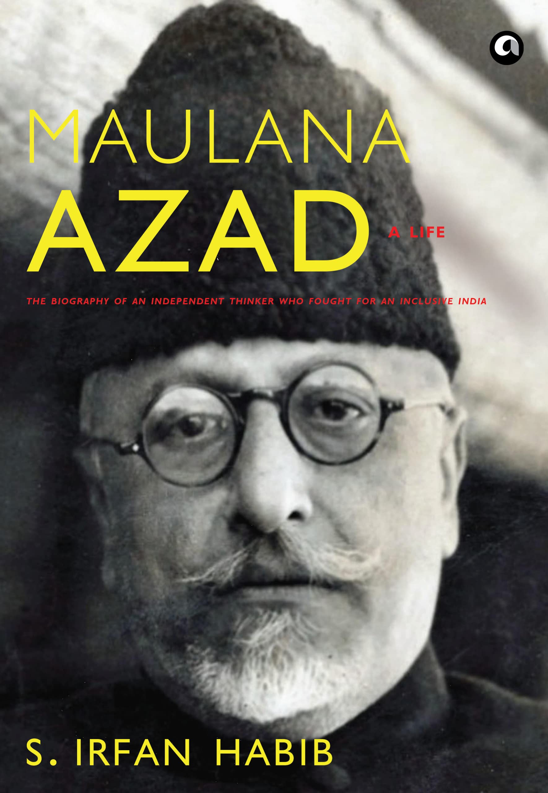 Maulana Azad: A Life by S. Irfan Habib | Goodreads