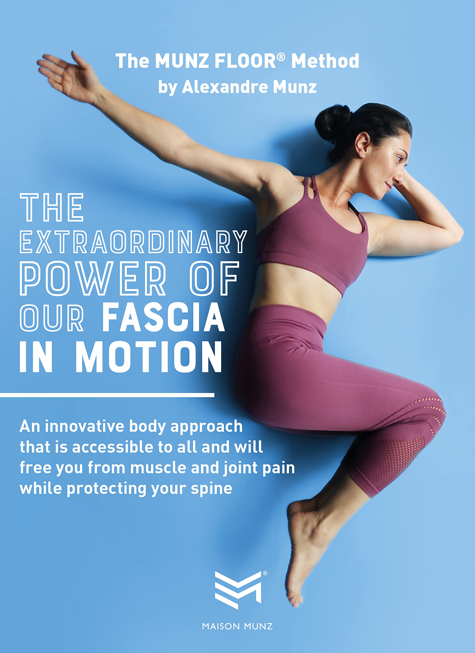 THE EXTRAORDINARY POWER OF OUR FASCIA IN MOTION: The MUNZ FLOOR® Method ...