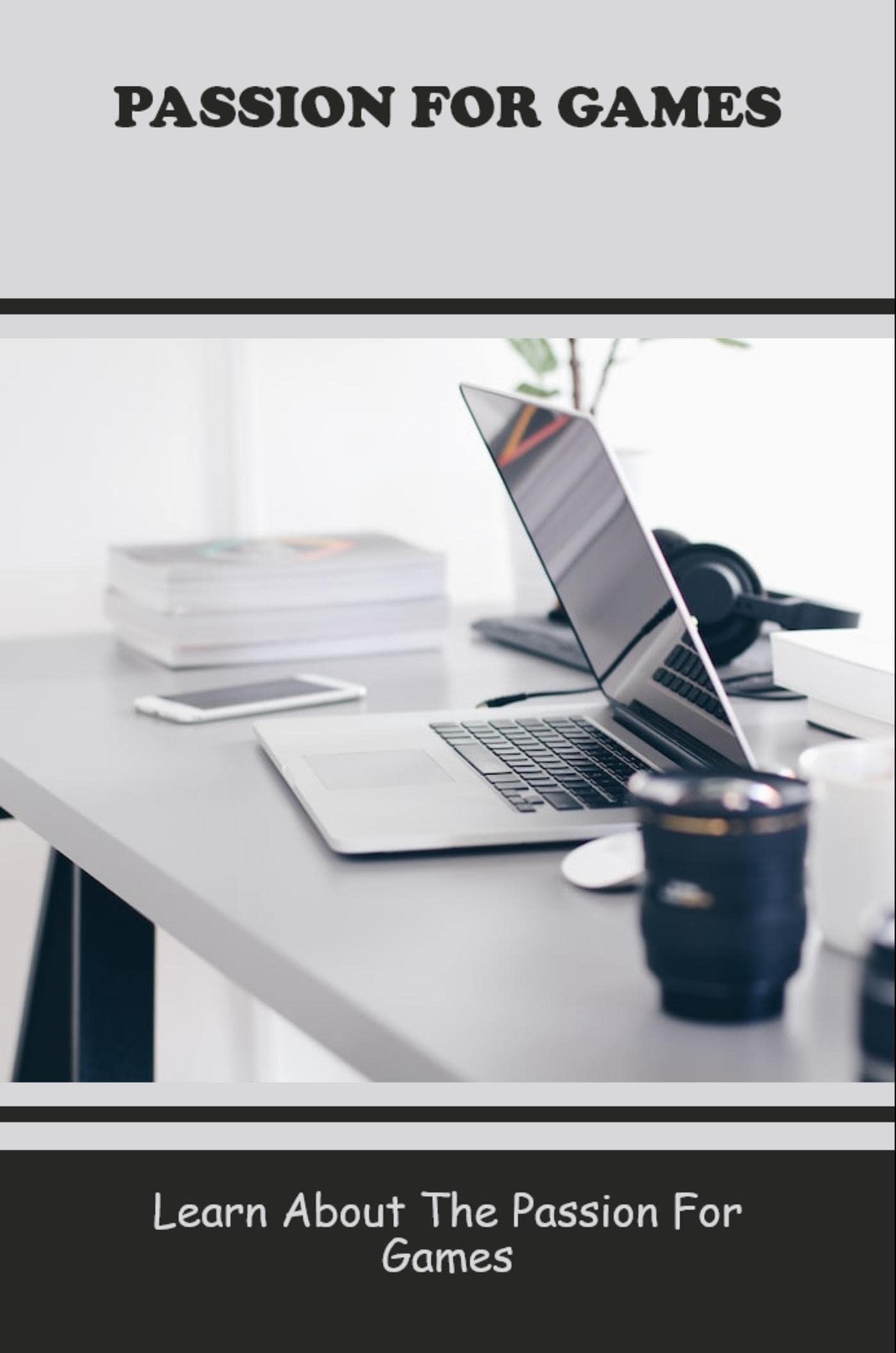 Passion For Games: Learn About The Passion For Games by Garret Autrey ...