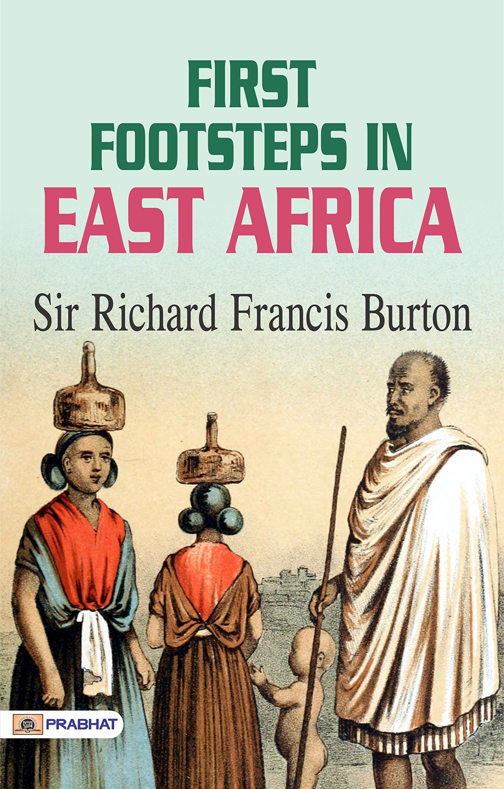 First Footsteps in East Africa: Sir Richard Francis Burton's Journey of ...
