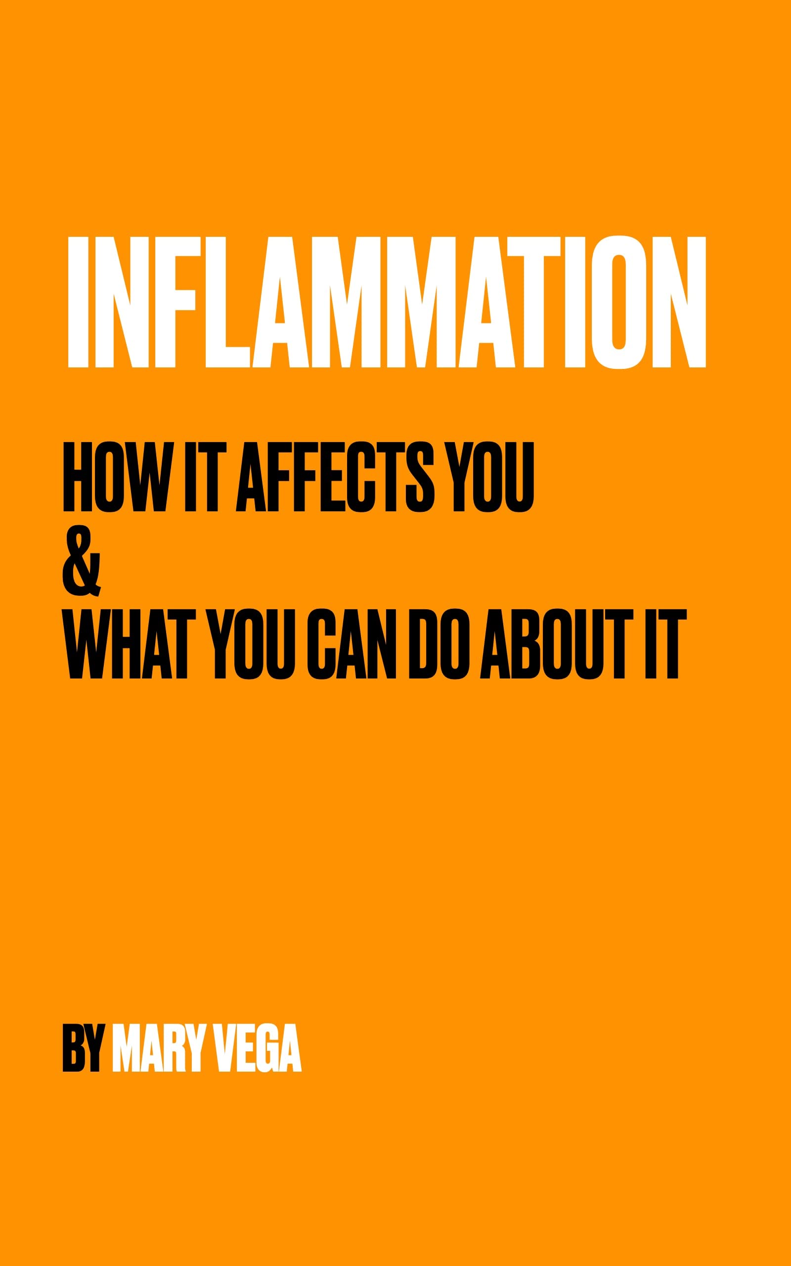 INFLAMMATION: How It Affects You & What You Can Do About It. by Mary ...