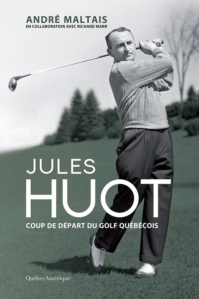 Jules Huot: Coup de départ du golf québécois by André Maltais | Goodreads
