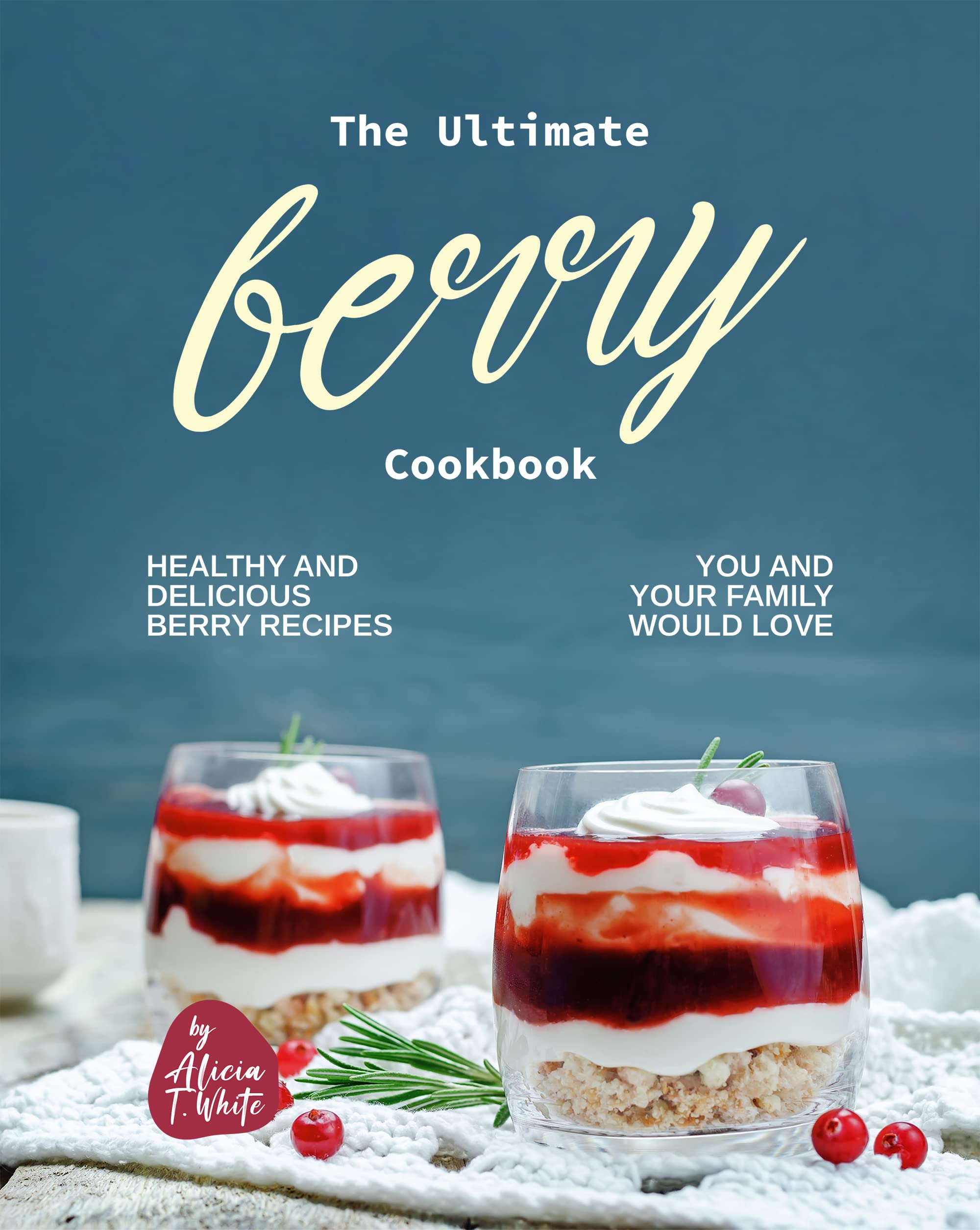 The Ultimate Berry Cookbook: Healthy and Delicious Berry Recipes You ...