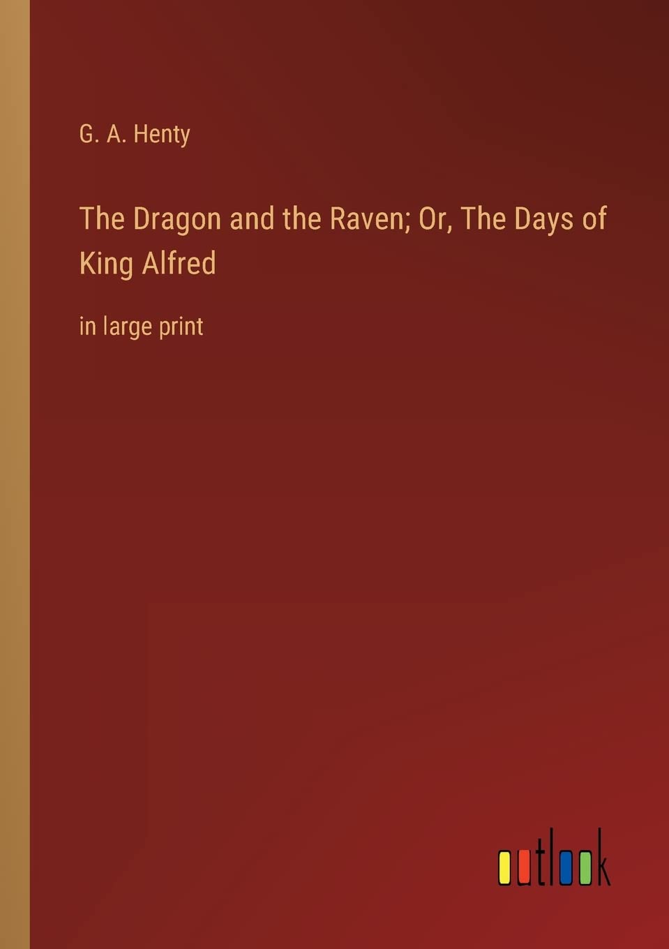 The Dragon and the Raven; Or, The Days of King Alfred: in large print ...