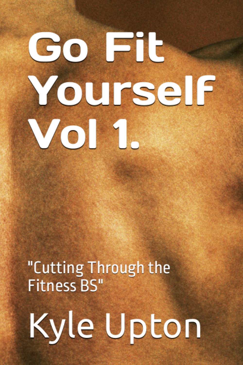 Go Fit Yourself Vol 1. t: "Cutting Through the Fitness BS" by Kyle ...
