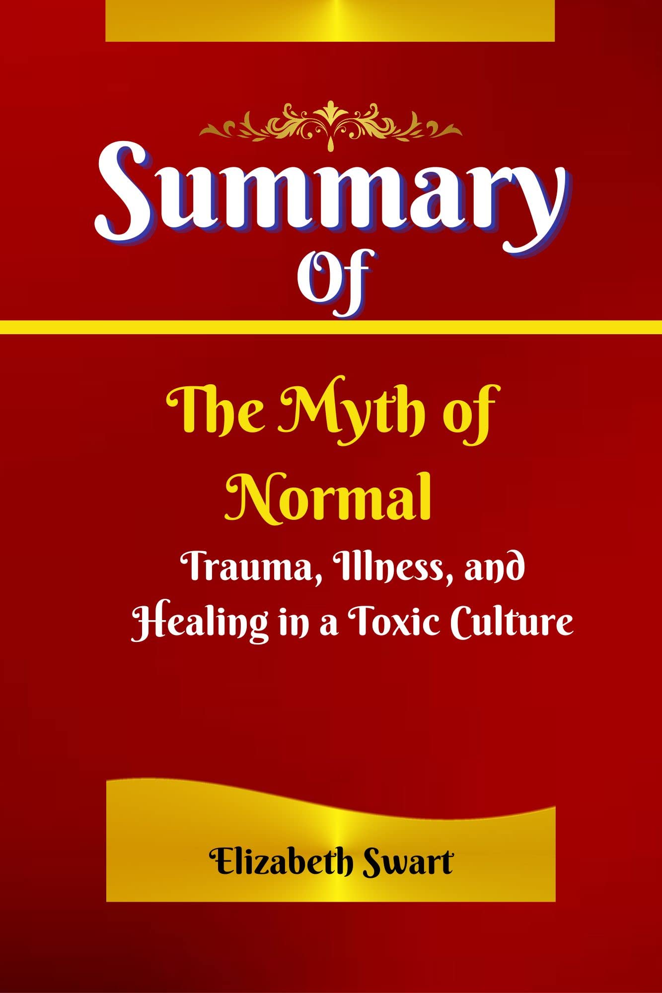 Summary Of The Myth of Normal: Trauma, Illness, and Healing in a Toxic Culture By Gabor Mate by ...